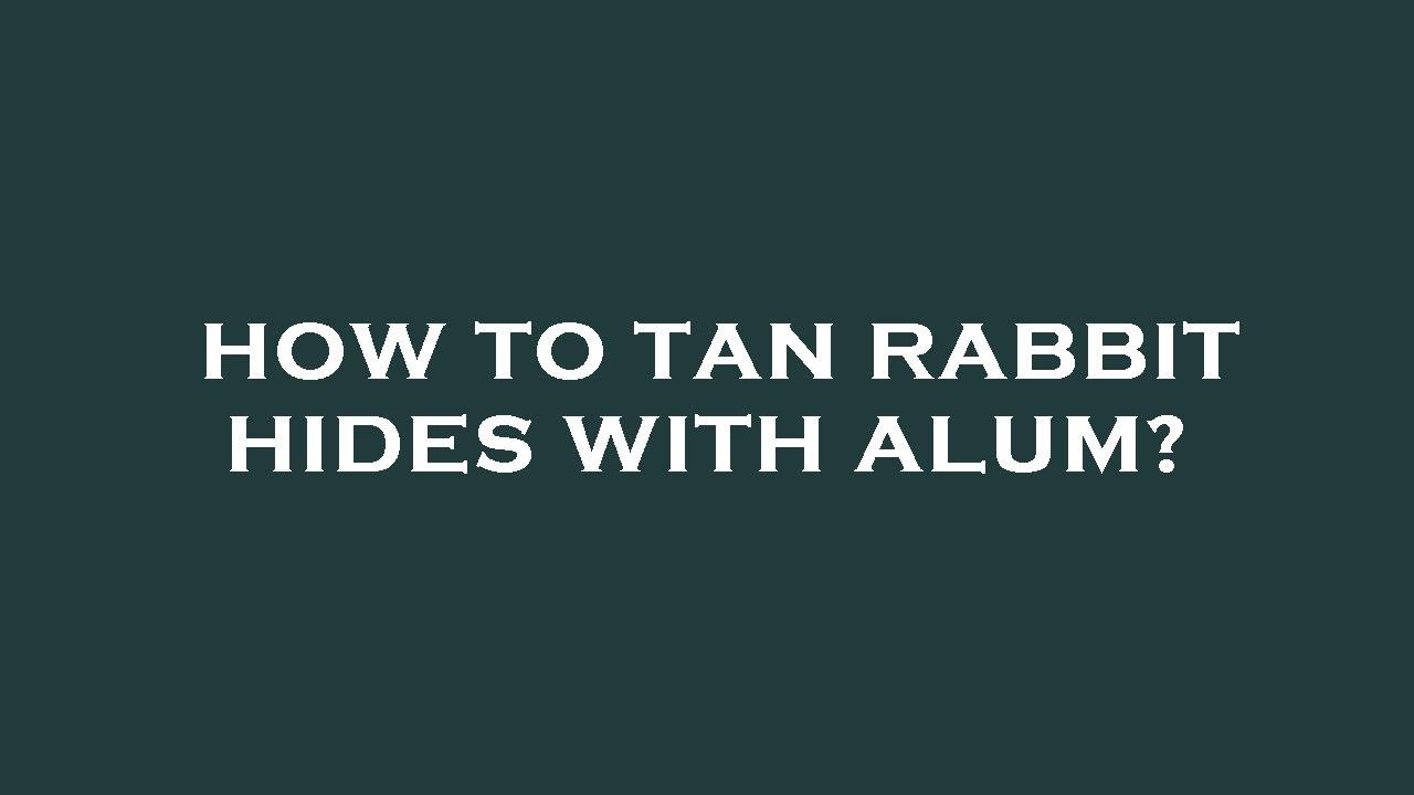 How to tan rabbit hides with alum? - YouTube