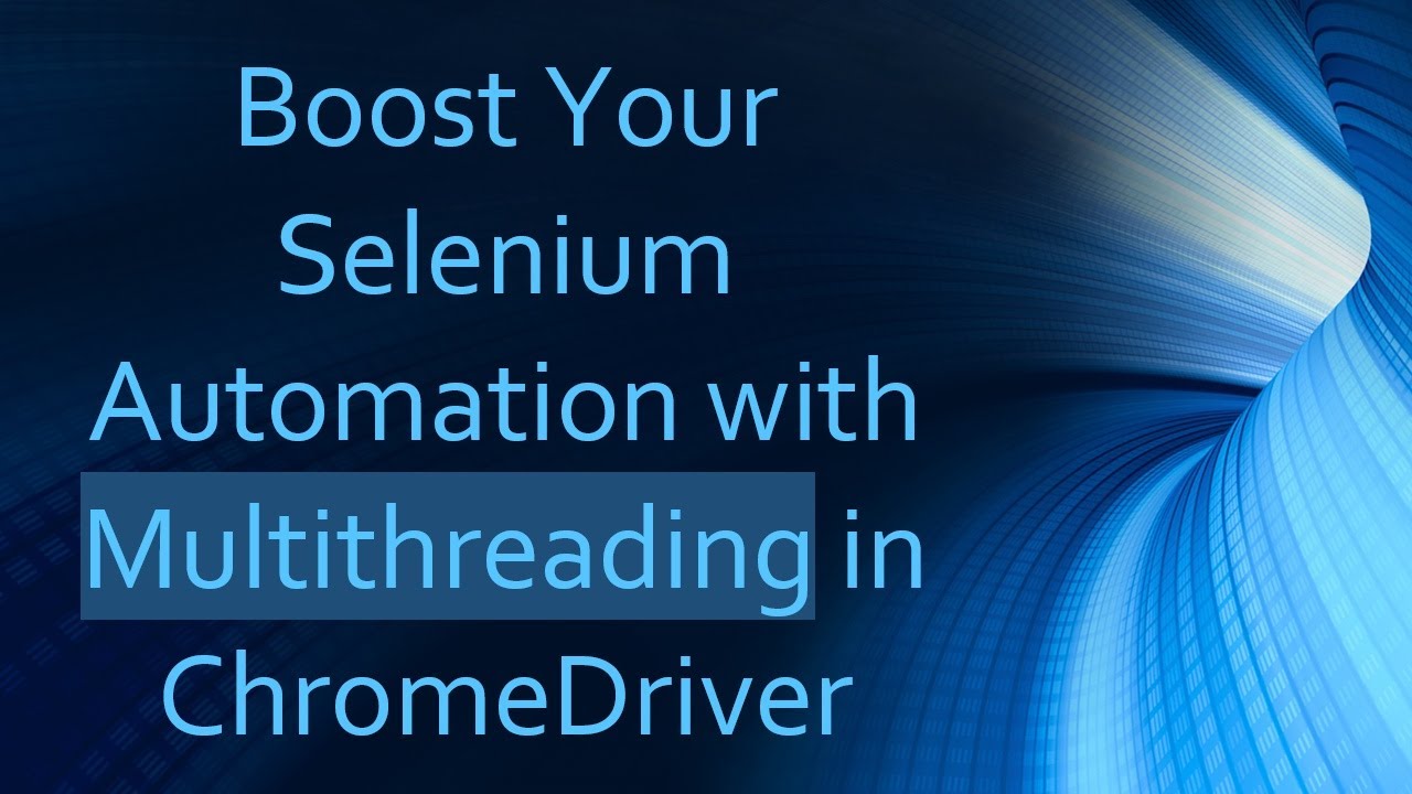 Boost Your Selenium Automation with Multithreading in ChromeDriver - YouTube