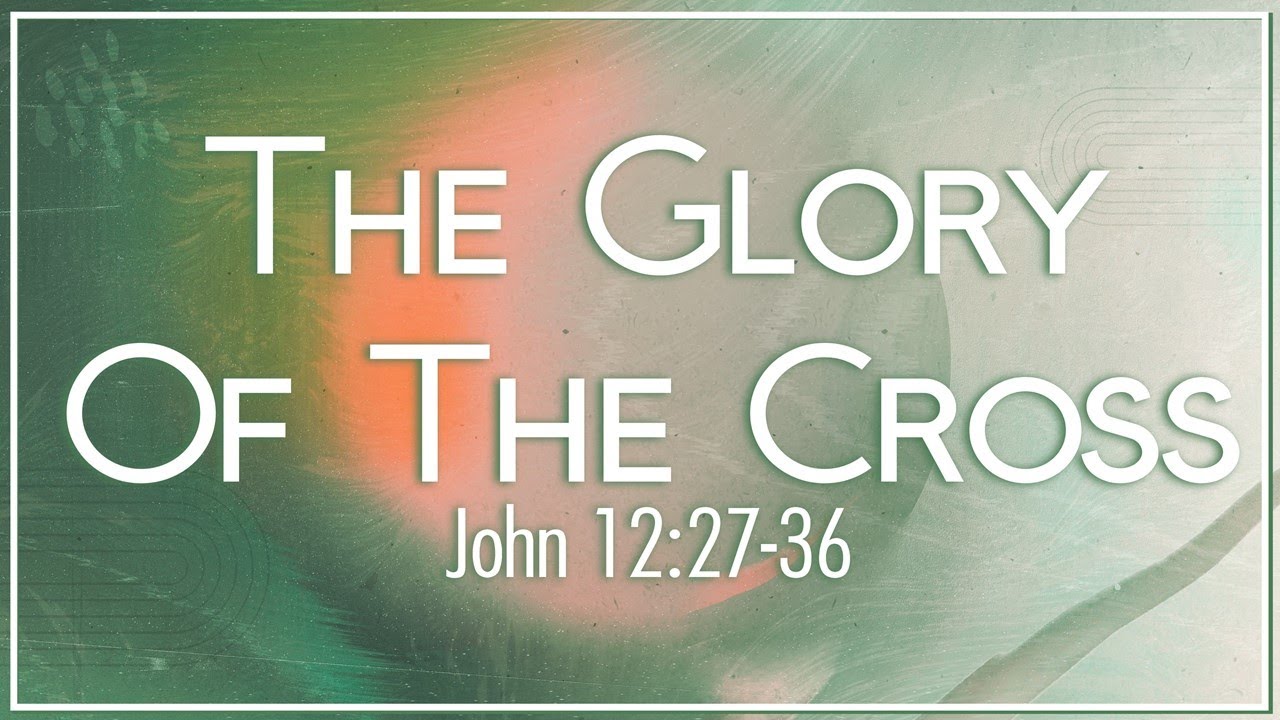 The Glory Of The Cross (John 12:27-36) - YouTube