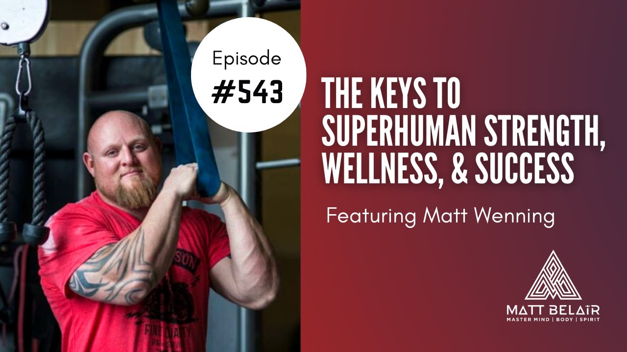 #543 | Matt Wenning: The Keys to Superhuman Strength, Wellness ...