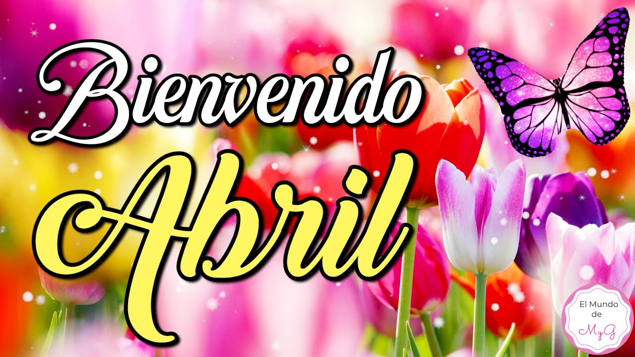 Recibamos al MES de ABRIL con AMOR💖 Mensaje Especial PARA TI🥰Bienvenido ...