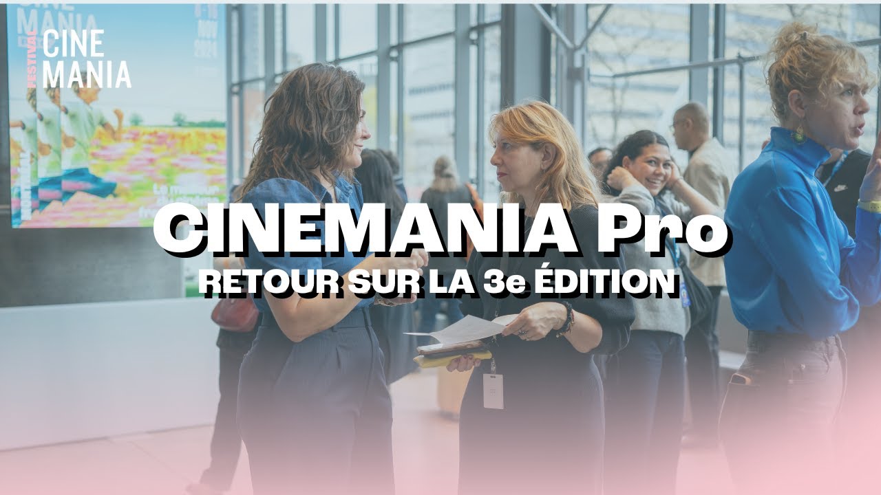 Retour sur la 3e édition de CINEMANIA Pro - CINEMANIA 2024 - YouTube