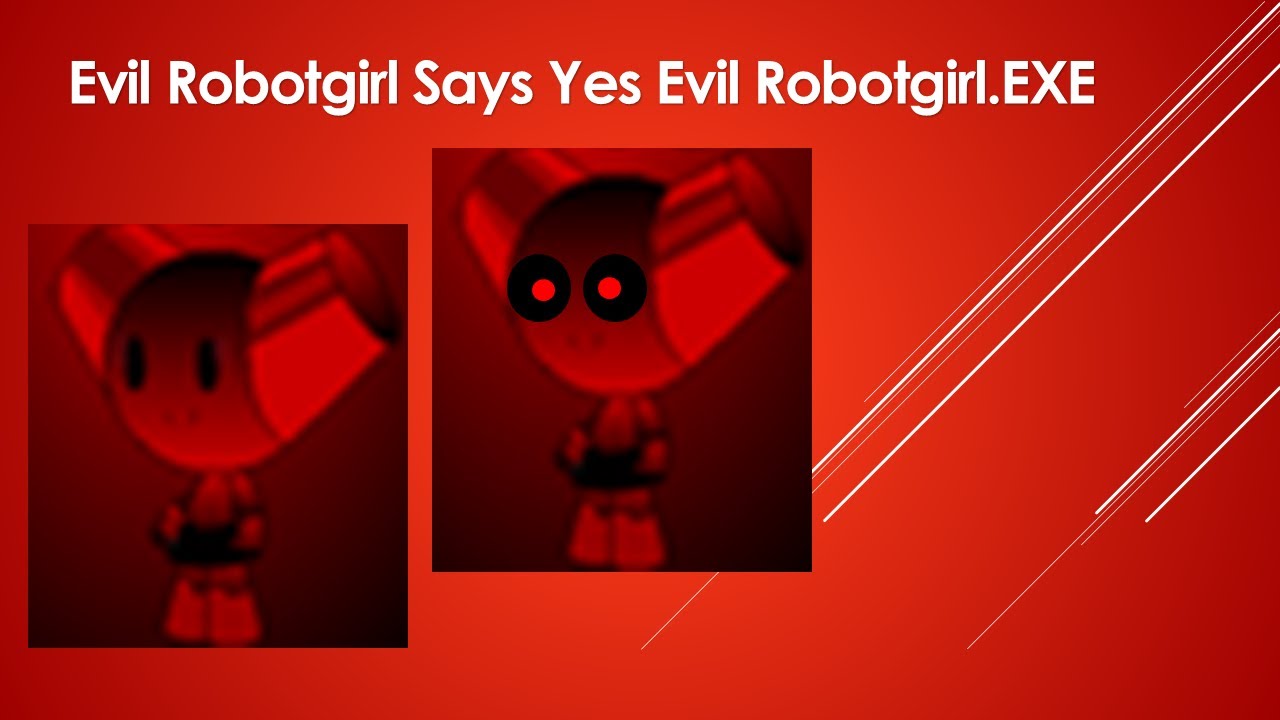 Evil Robotgirl Says Yes Evil Robotgirl.EXE - YouTube