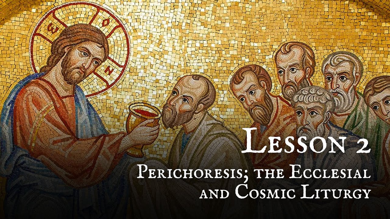 On the Divine Liturgy, Lesson 2: Perichoresis; the Ecclesial and Cosmic ...