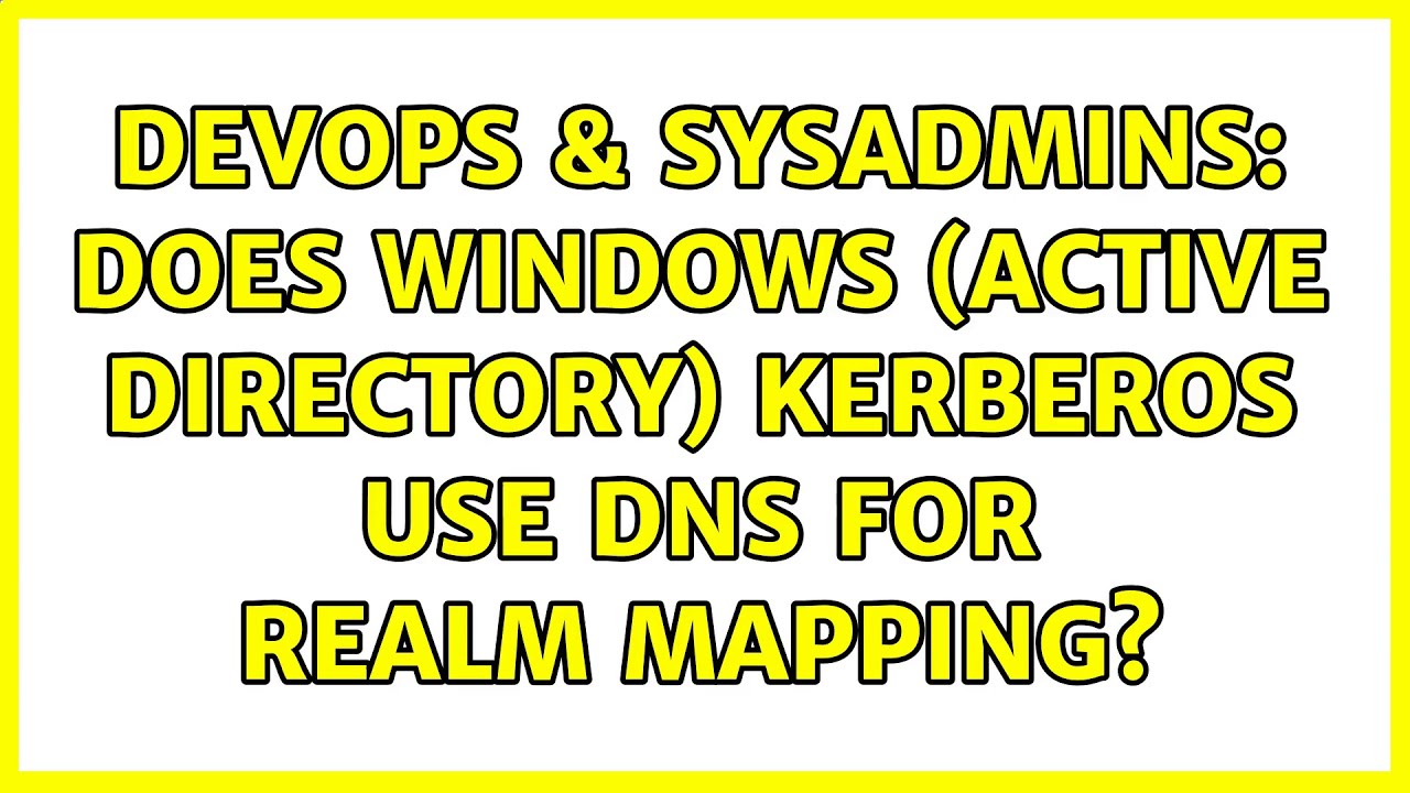 Devops And Sysadmins Does Windows Active Directory Kerberos Use Dns For Realm Mapping Youtube