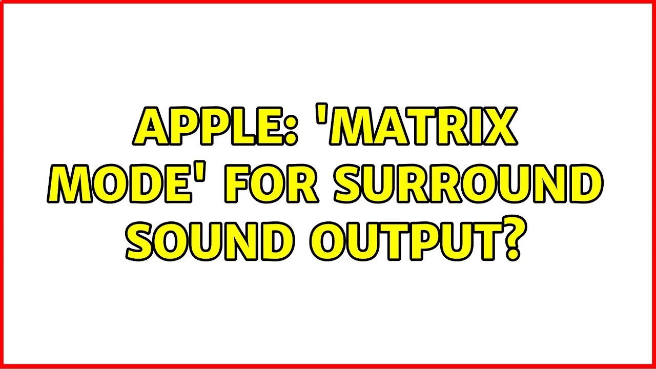 Apple: 'Matrix Mode' for surround sound output? - YouTube