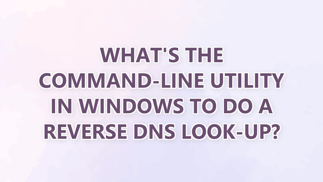 What's the command-line utility in Windows to do a reverse DNS look-up ...