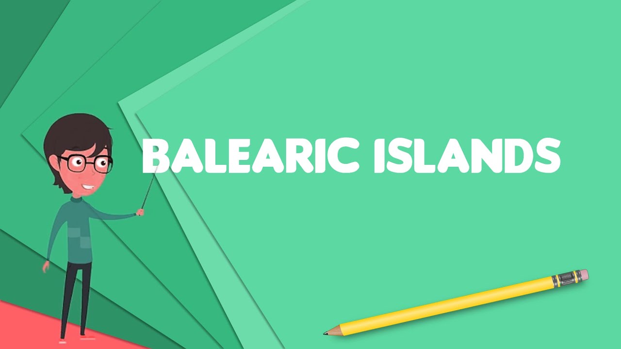 What is Balearic Islands?, Explain Balearic Islands, Define Balearic ...