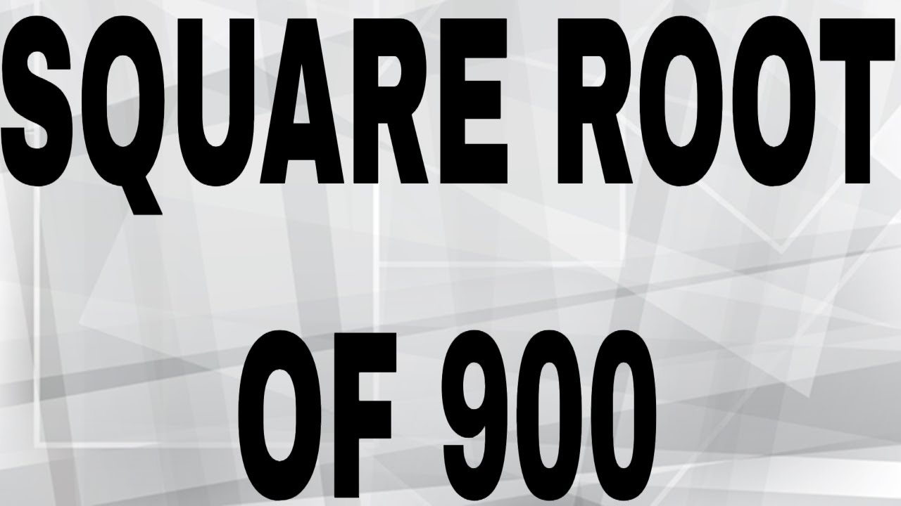 SQUARE ROOT OF 900 YouTube