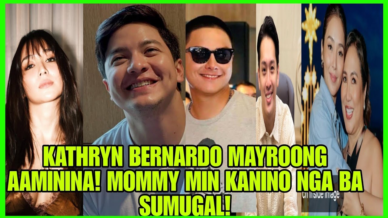 KATHRYN BERNARDO MAY AAMININ NA! MOMMY MIN BERNARDO KANINO NGA BA ...