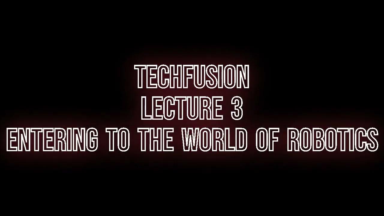 TechFusion, Lecture 3, Entering To The World Of Robotics - YouTube