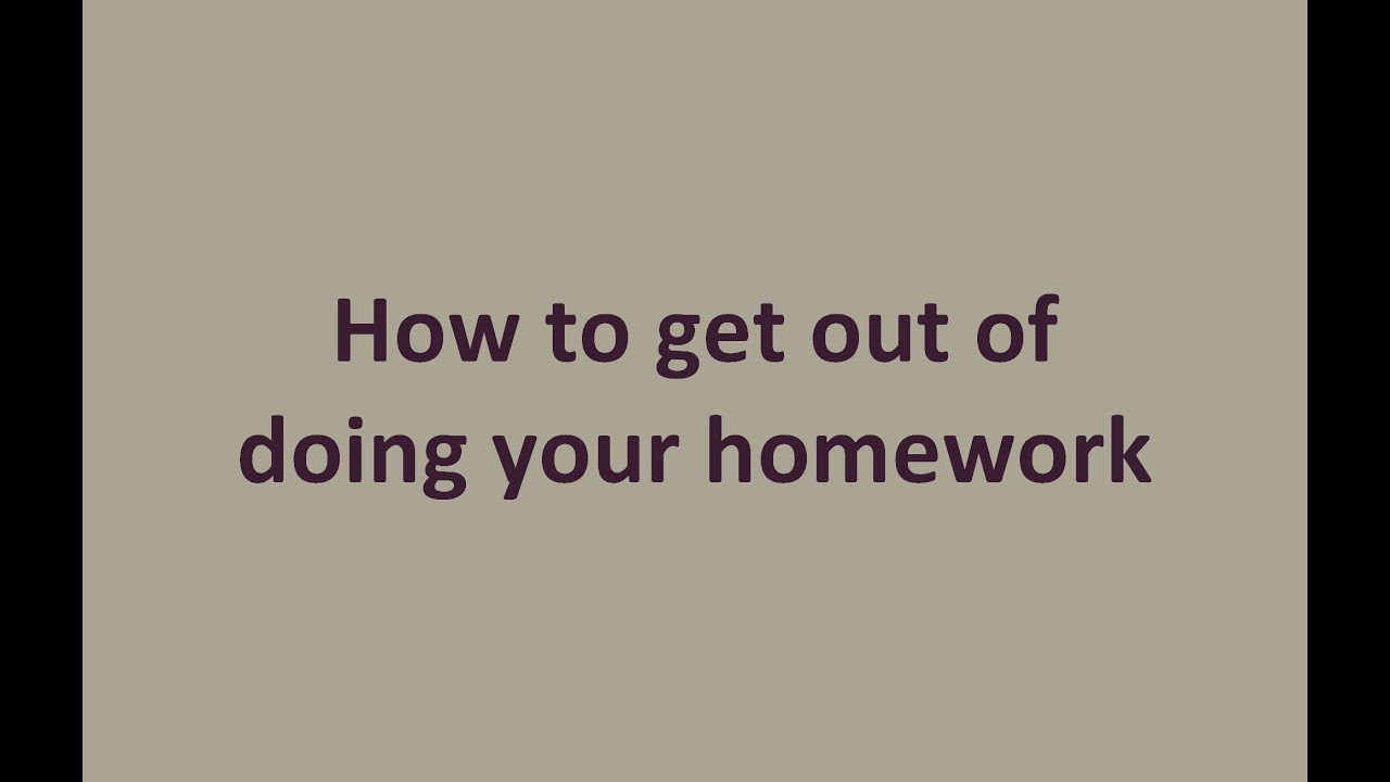 How to Get Out of Doing Your Homework - YouTube
