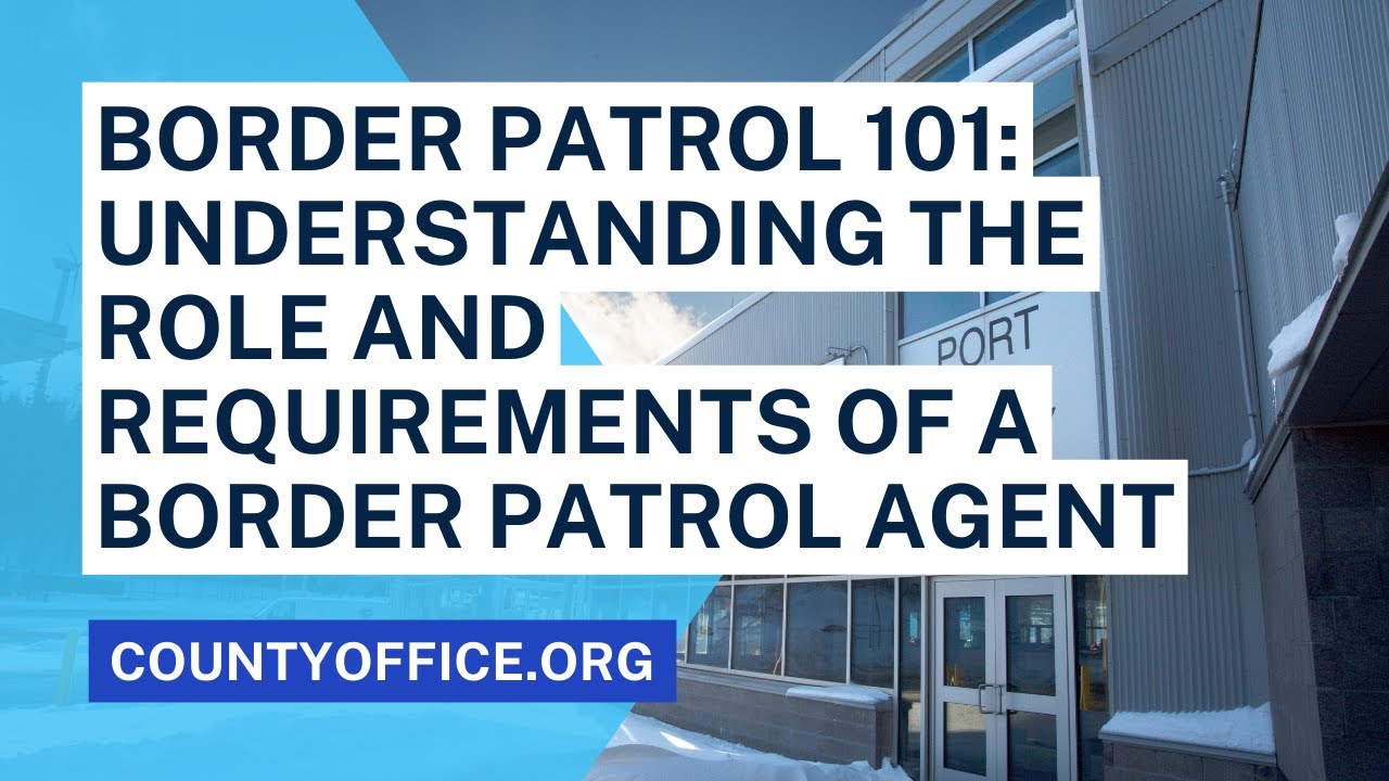 Border Patrol 101: Understanding the Role & Requirements of a Border ...