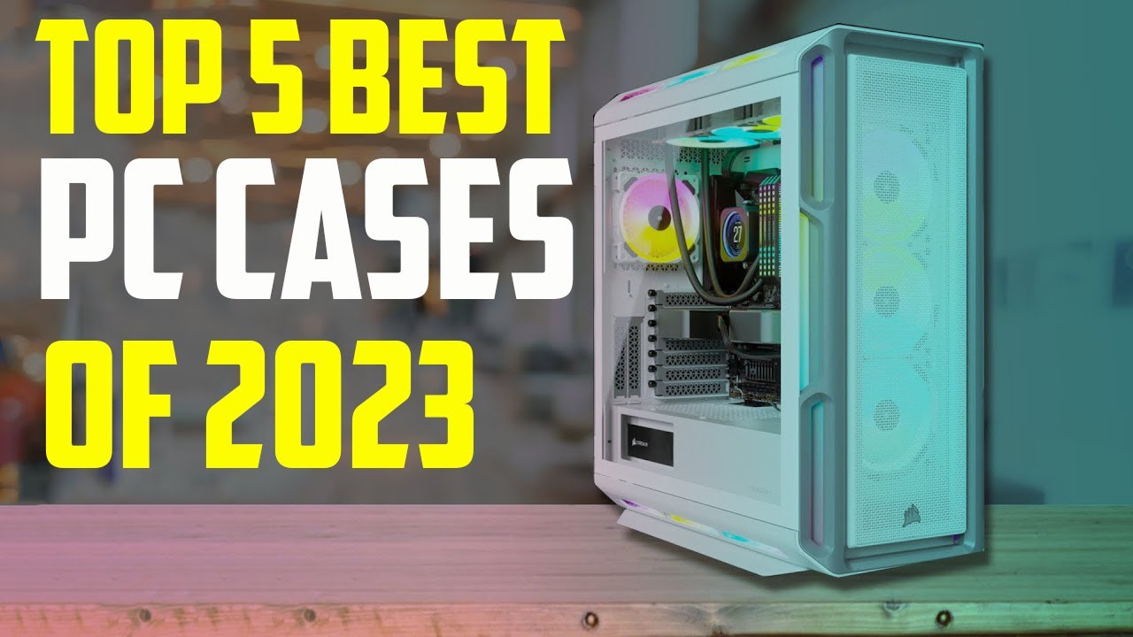 Best PC Cases 2022-2023 || Top 5 Best PC Cases of 2023 - YouTube