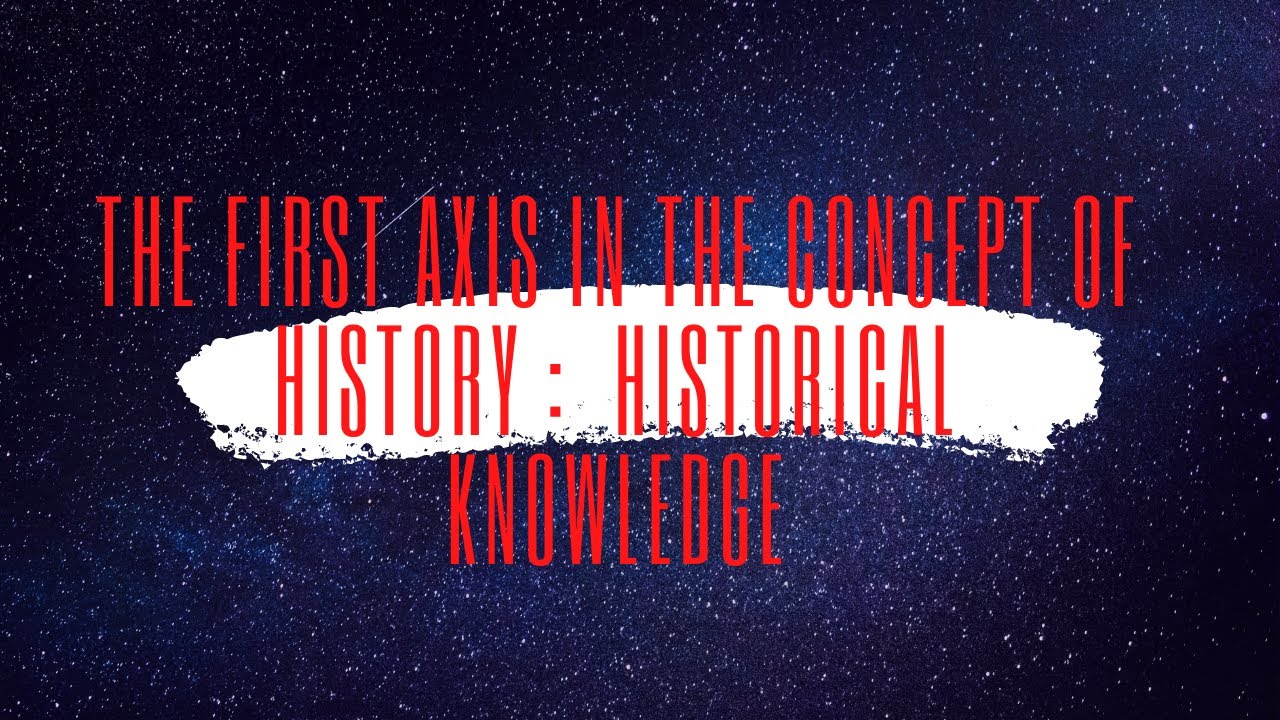 The first axis in the concept of history is historical knowledge - YouTube