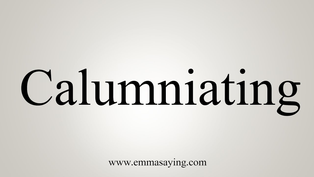 How To Say Calumniating - YouTube