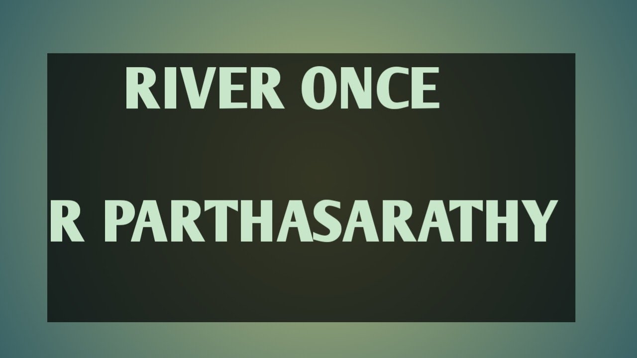 RIVER ONCE, P PARTHASARATHY, MA ENGLISH FIRST SEM, INDIAN LITERATURE IN ...