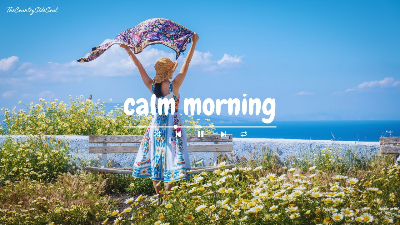 [Playlist] Your RELAXING MORNING MUSIC for a CALM MOOD as you start ...