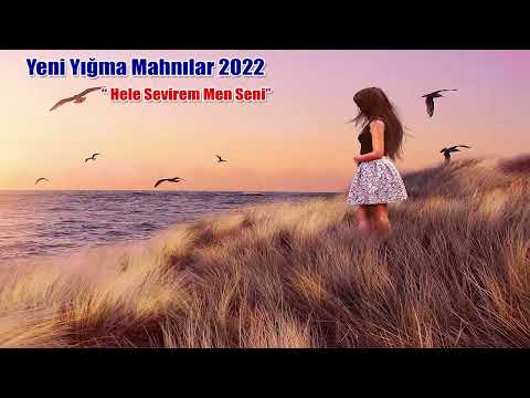 Yeni Yığma Mahnılar 2022 - (Hele sevirem men seni)
