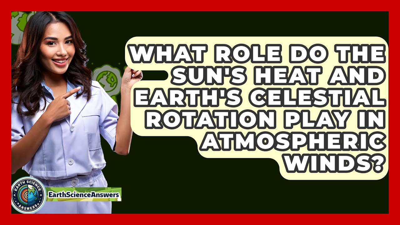 What Role Do the Sun's Heat and Earth's Celestial Rotation Play in Atmospheric Winds? - YouTube