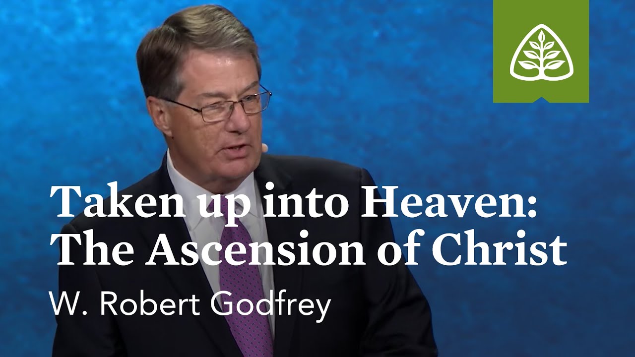 W. Robert Godfrey: Taken up into Heaven: The Ascension of Christ - YouTube