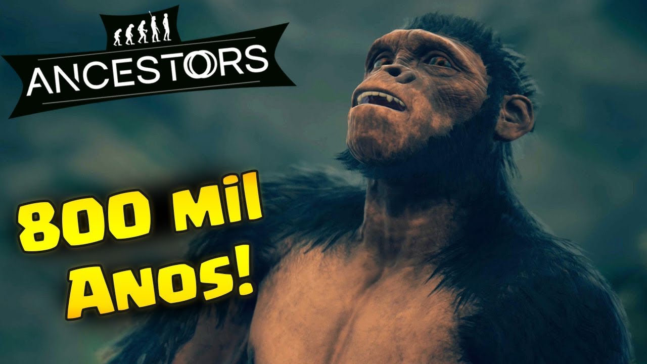 ANCESTORS 6 EVOLU MOS MAIS DE 800 MIL ANOS YouTube