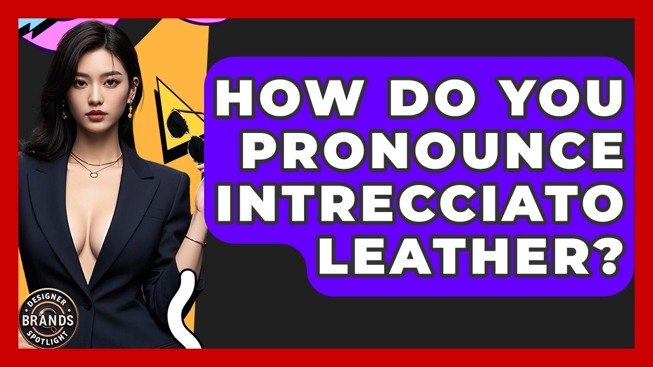 How Do You Pronounce Intrecciato Leather? - Designer Brands Spotlight ...