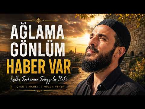 Ağlama Gönlüm Haber Var | Kalbe Dokunan Duygulu İlahi