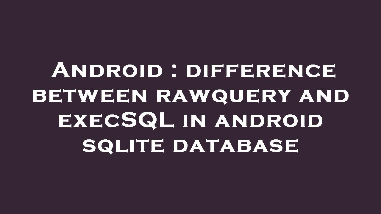 Android Difference Between Rawquery And Execsql In Android Sqlite 8320