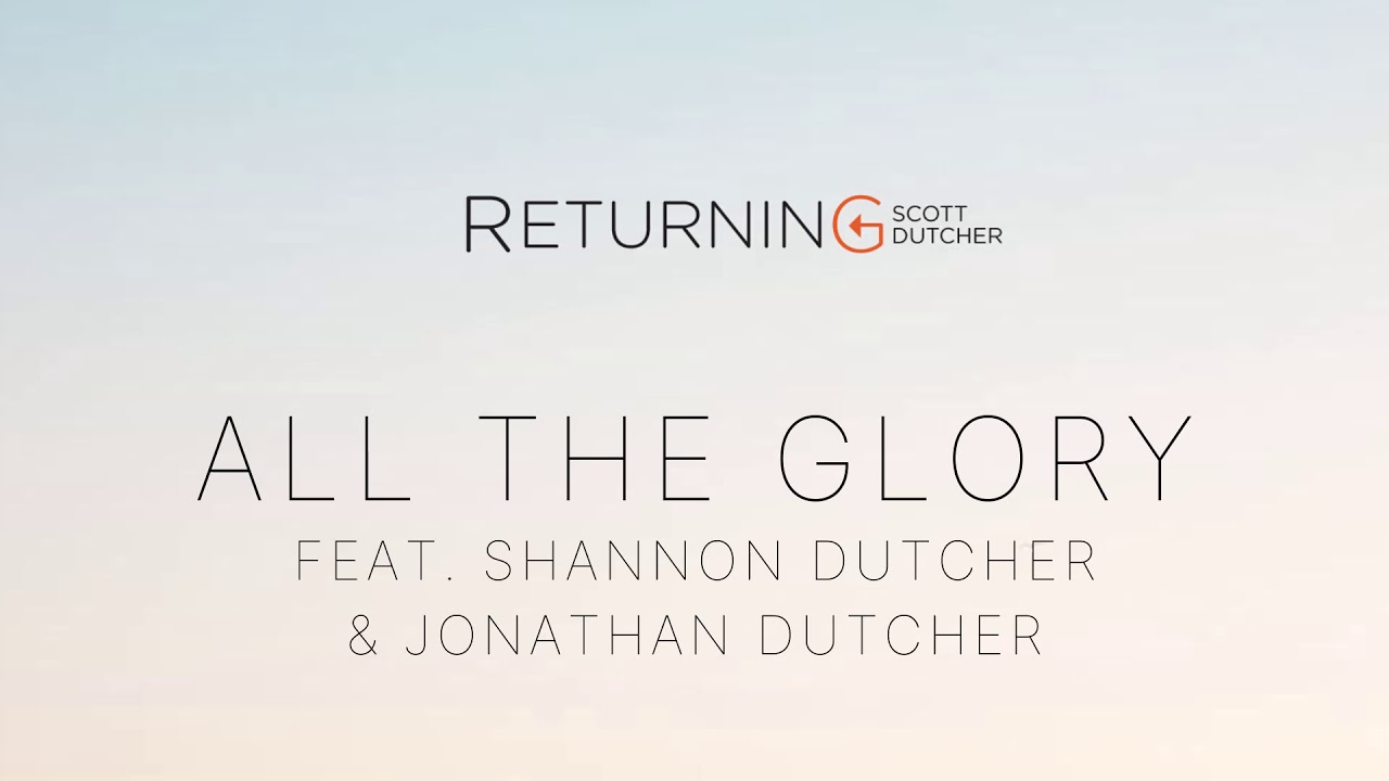 Scott Dutcher - All the Glory (feat. Shannon Dutcher & Jonathan Dutcher ...