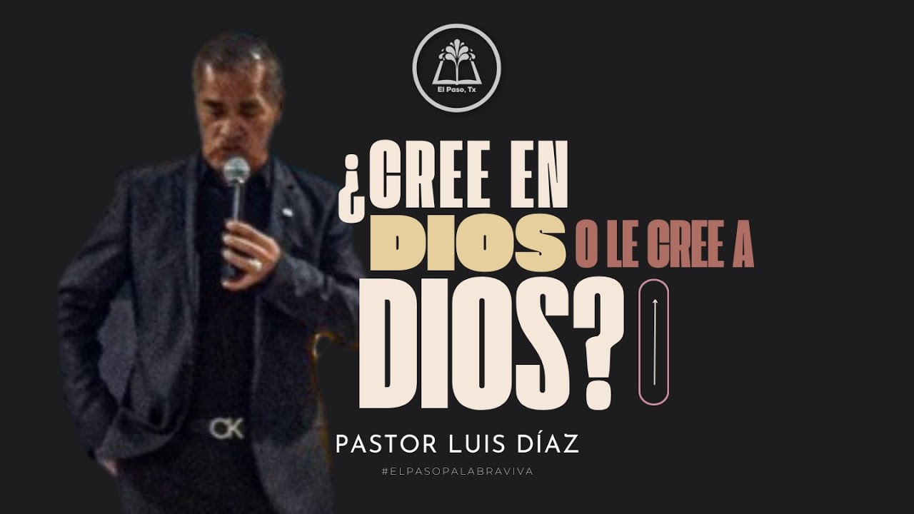 ¿CREE EN DIOS O LE CREE A DIOS? | EL PASO PALABRA VIVA | PASTOR LUIS ...