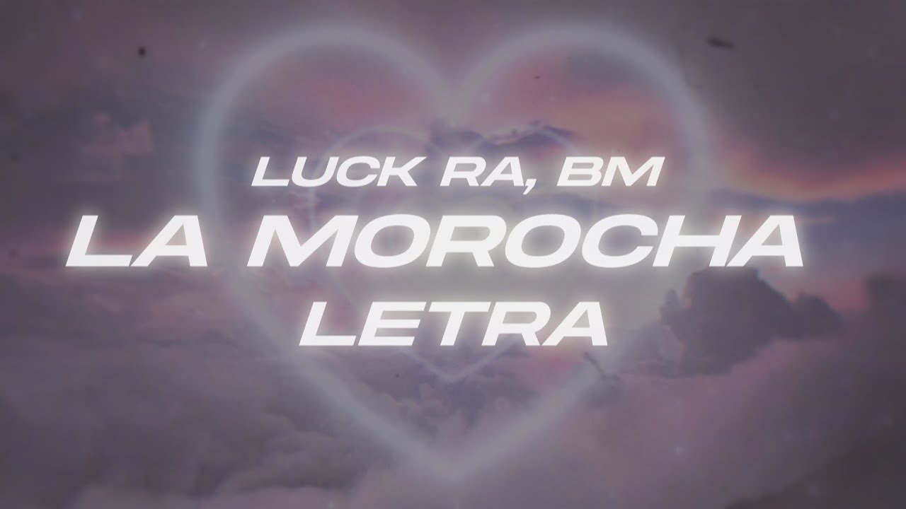 Luck Ra, BM - LA MOROCHA 💖 (Letra) - YouTube
