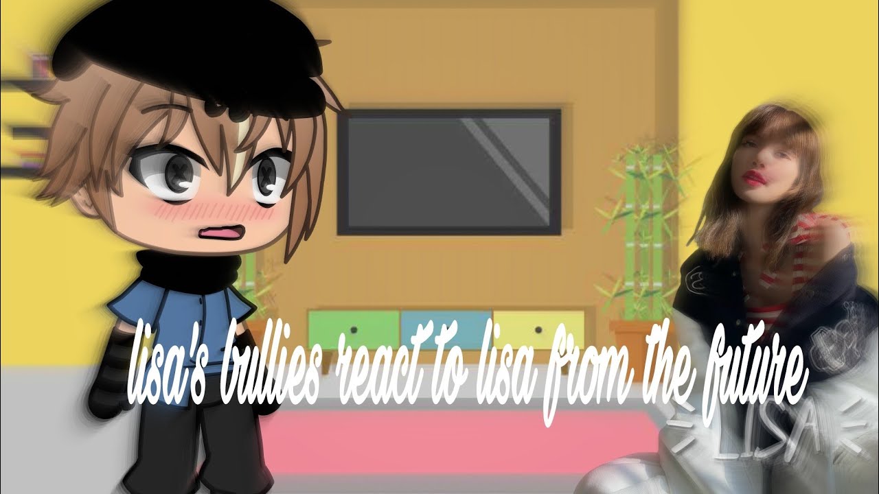 lisa's bullies react to lisa from the future 1/3♡ - YouTube