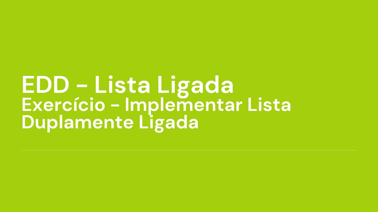EDD - Lista Ligada - Atividade - Implementar Lista Duplamente Ligada - YouTube