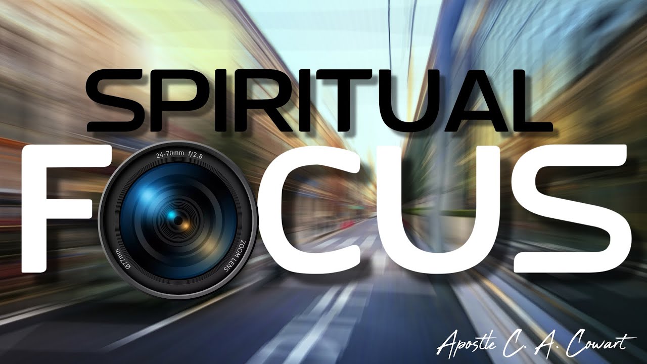 Spiritual Focus - Apostle C. A. Cowart - YouTube