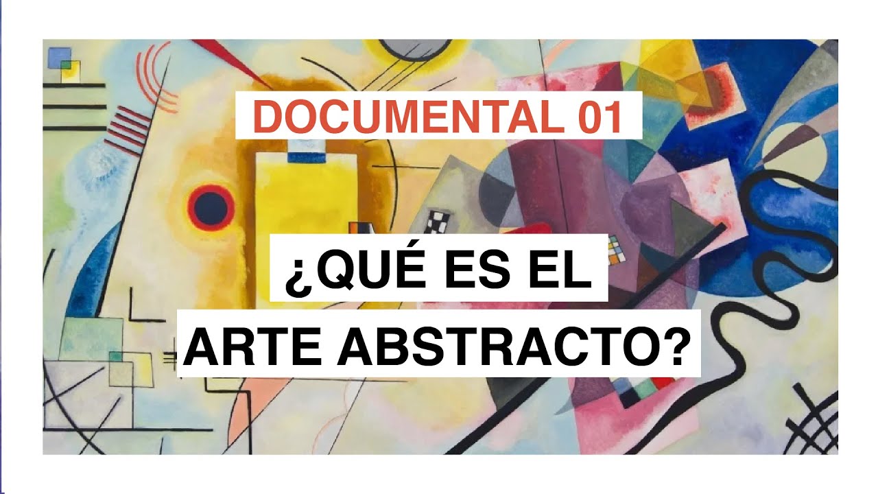 ¿Qué es el arte abstracto? - DOCUMENTAL 01 - MOVIMIENTOS ARTÍSTICOS - YouTube