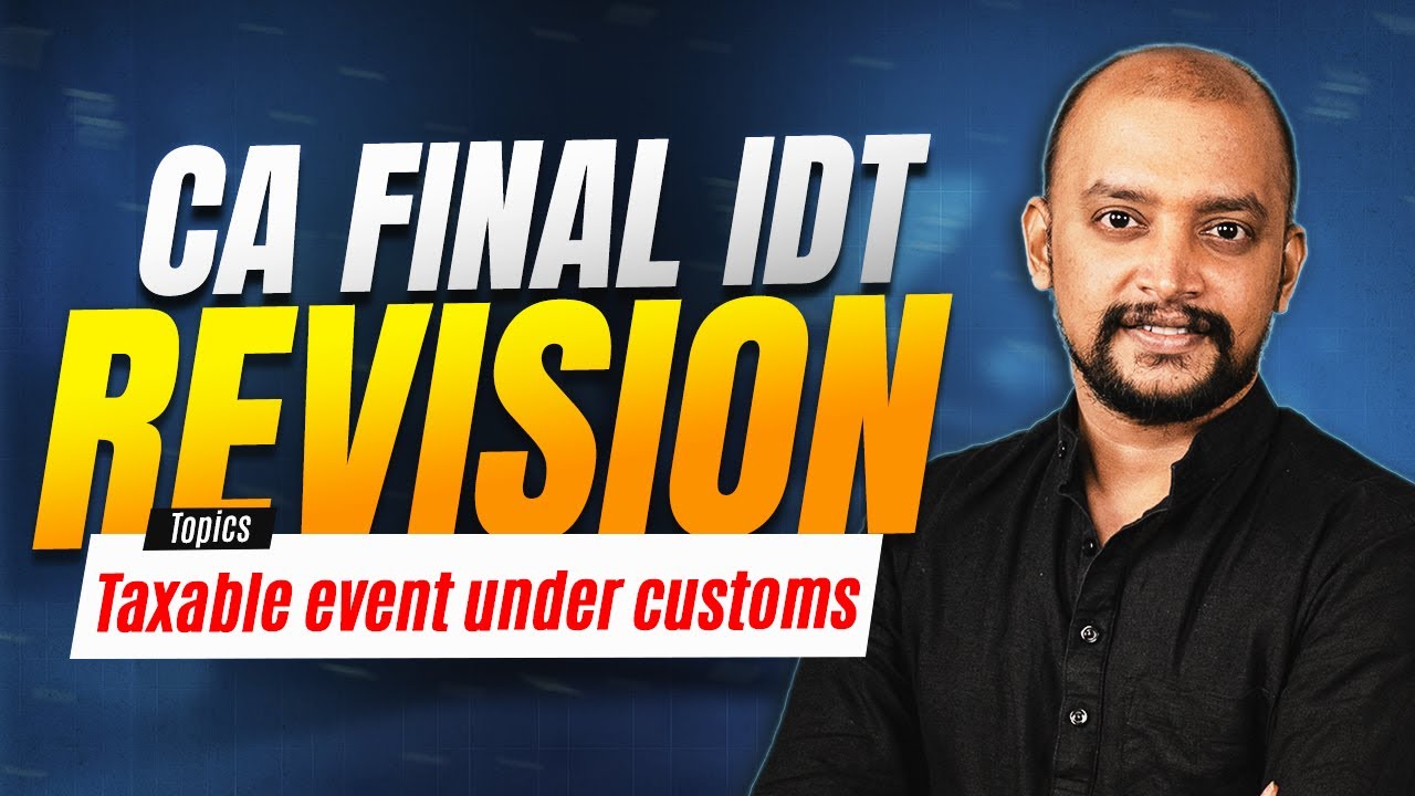 IDT Revision | CA Final | Taxable Event Under Customs | Tharun Raj ...