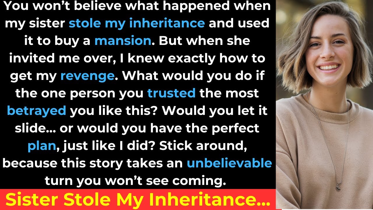 Sister Stole My Inheritance & Bought A Mansion. When She Invited Me ...