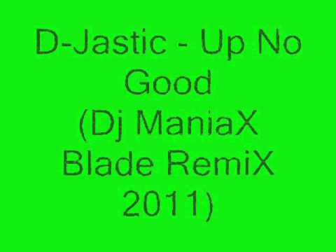 D-Jastic - Up No Good (Dj ManiaX Blade RemiX 2011).wmv - YouTube