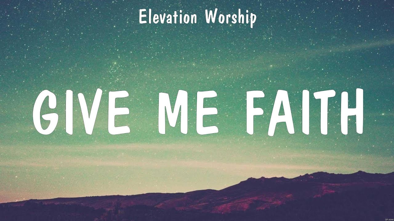 Give Me Faith - Elevation Worship (Lyrics) - Give Me Faith, Who Am I ...
