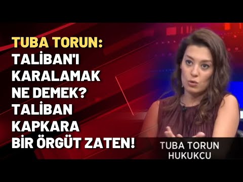 Tuba Torun: Taliban'ı karalamak ne demek? Taliban kapkara bir örgüt zaten!