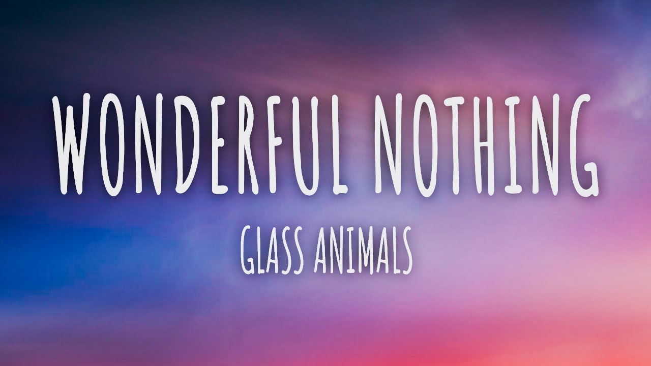 Glass Animals - Wonderful Nothing (Lyrics) - YouTube