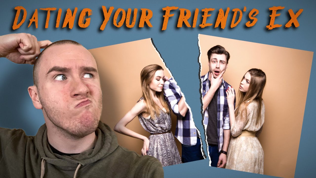Is It Okay To Date Your Friend’s Ex? - YouTube