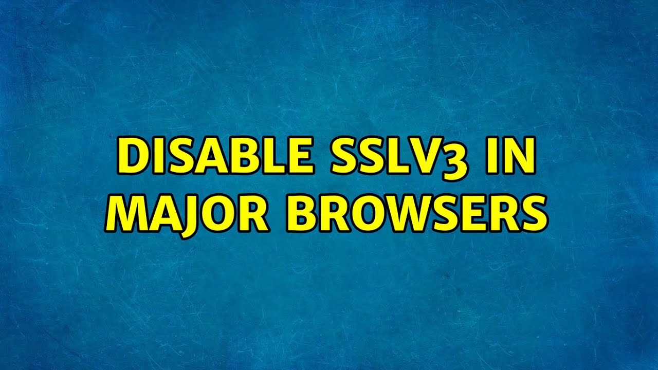 Disable Sslv3 In Major Browsers 3 Solutions Youtube