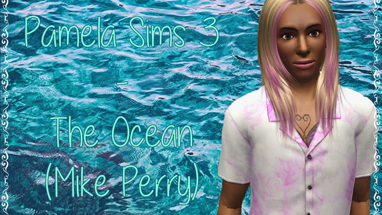 Pamela Sims 3 - The ocean (Mike Perry) - YouTube
