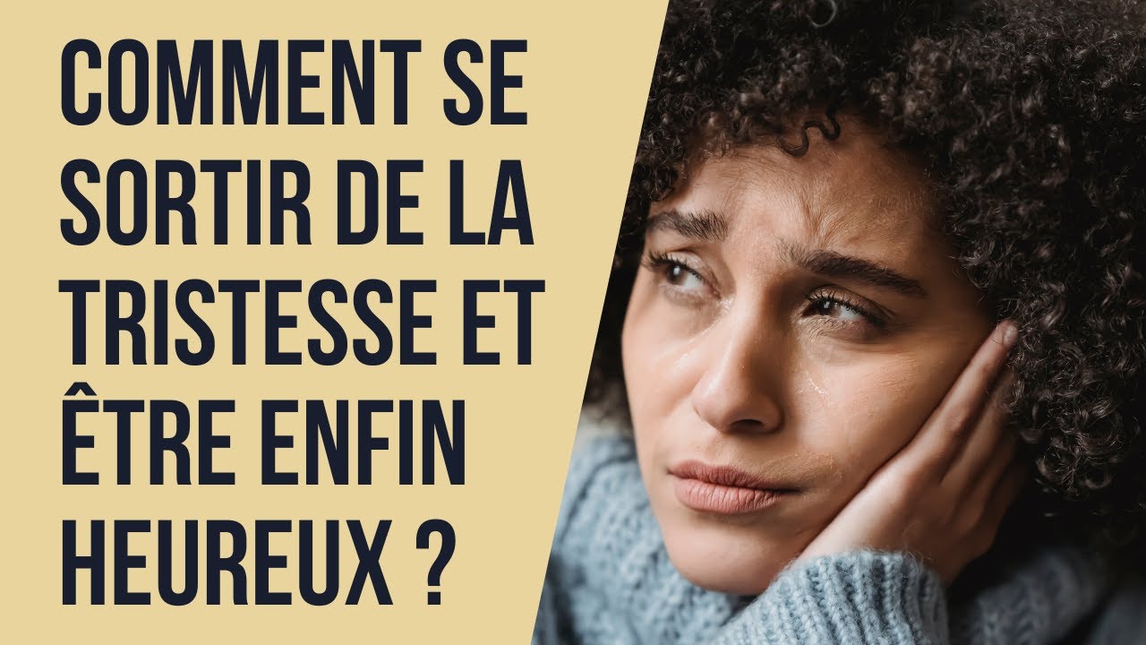 Comment se sortir de la tristesse et être enfin heureux ? - YouTube