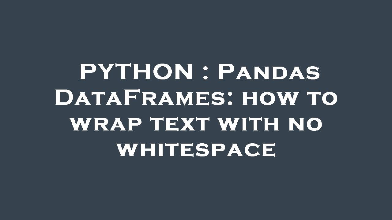 Python Pandas Dataframes How To Wrap Text With No Whitespace Youtube 9504