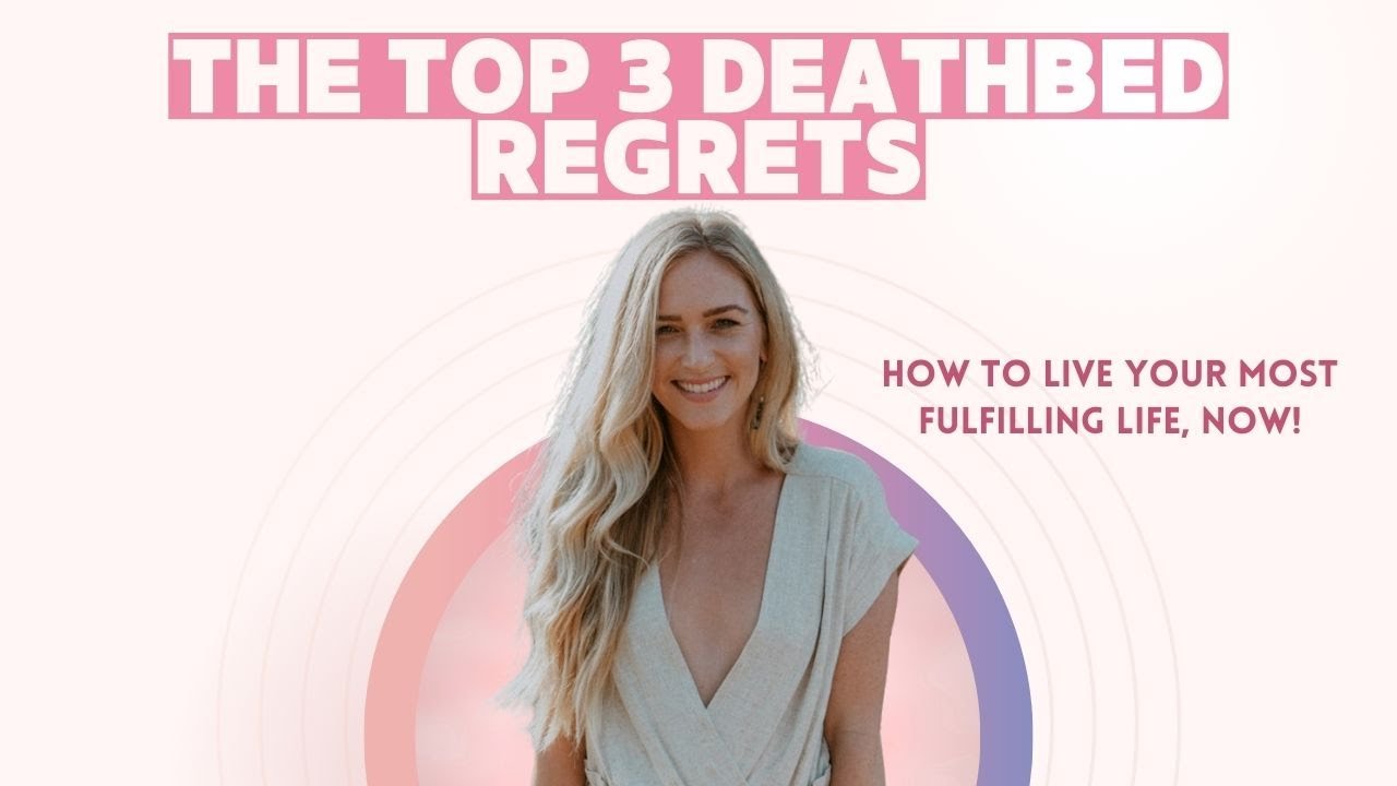 The Top 3 Deathbed Regrets & How To Live Your Most Fulfilling Life, Now ...