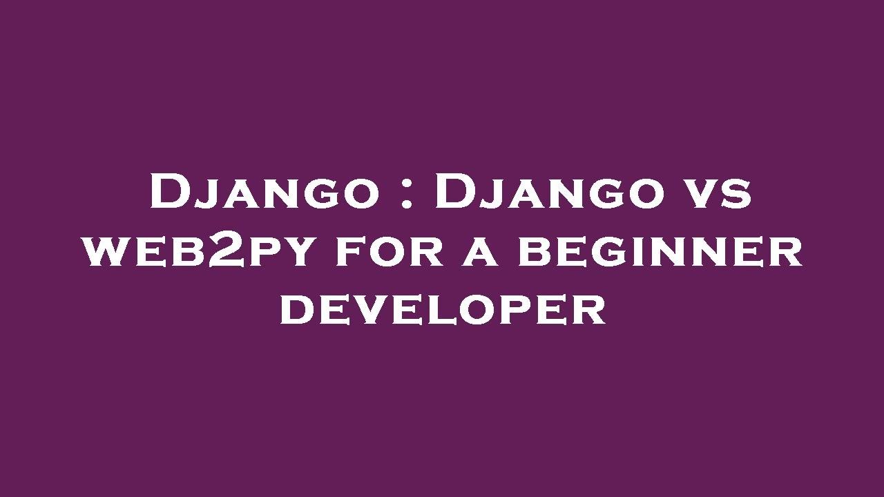 Django Django Vs Web2py For A Beginner Developer Youtube
