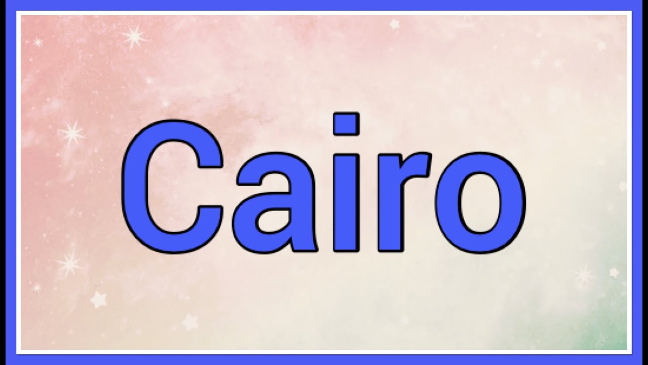 Cairo | Name Origin Meaning Variations - YouTube